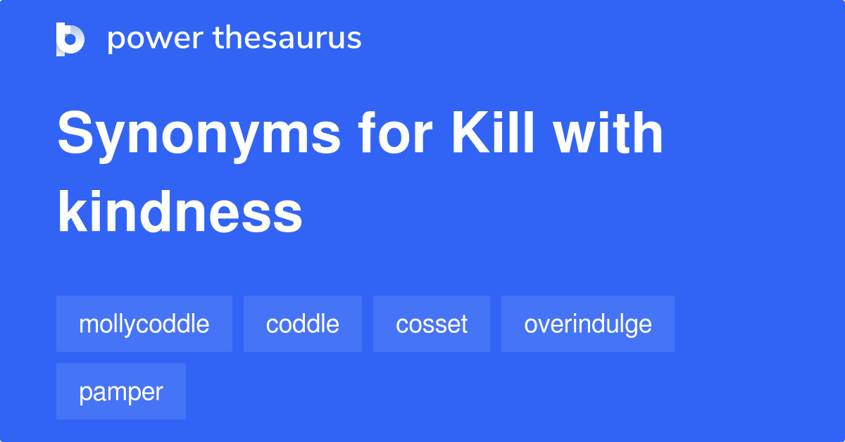 KILL WITH KINDNESS Synonyms: 28 Similar Words & Phrases