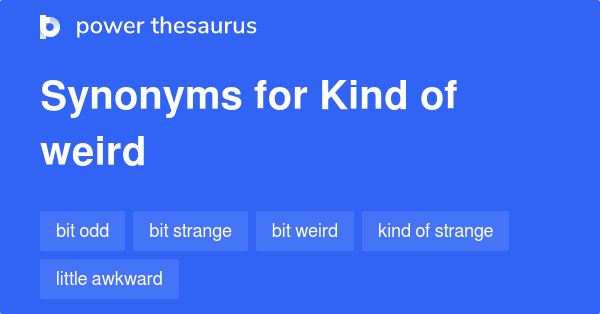 KIND OF WEIRD Synonyms: 124 Similar Phrases