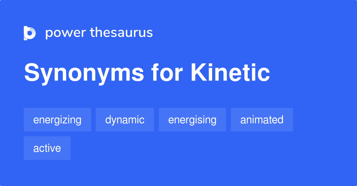 KINETIC Synonyms: 247 Similar Words & Phrases