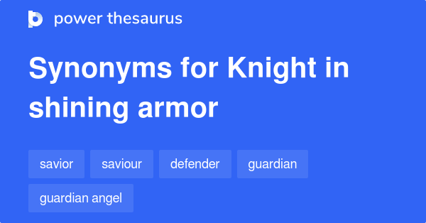 KNIGHT IN SHINING ARMOR Synonyms: 144 Similar Words & Phrases