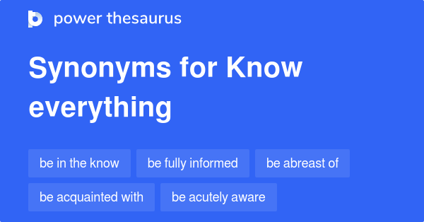 KNOW EVERYTHING Synonyms: 154 Similar Words & Phrases