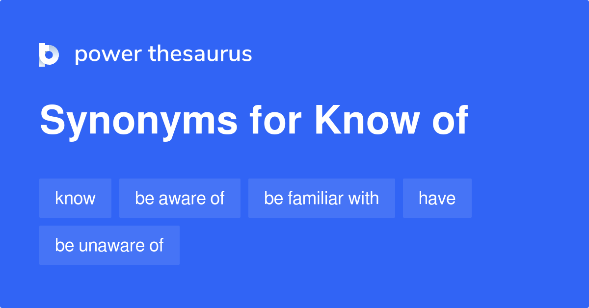 KNOW OF Synonyms: 24 Similar Words & Phrases