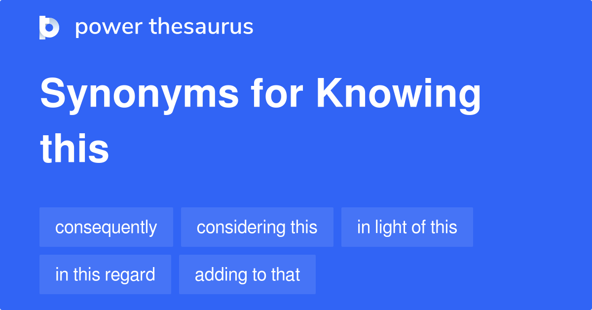KNOWING THIS Synonyms: 76 Similar Words & Phrases