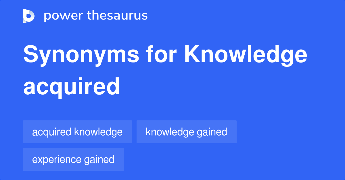 219 KNOWLEDGE ACQUIRED Synonyms