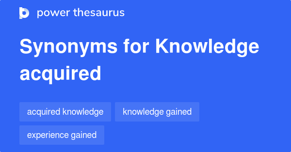 219 KNOWLEDGE ACQUIRED Synonyms