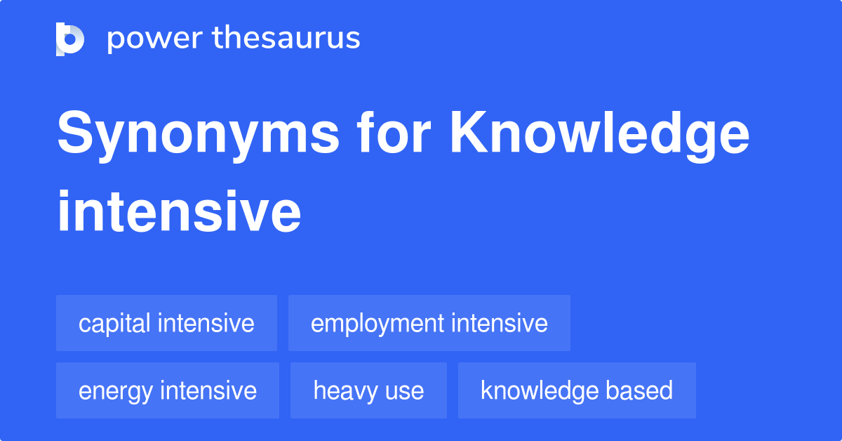 KNOWLEDGE INTENSIVE Synonyms: 36 Similar Phrases