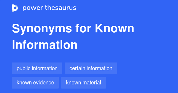 KNOWN INFORMATION Synonyms: 55 Similar Words & Phrases