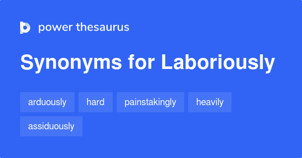 LABORIOUSLY Synonyms: 470 Similar Words & Phrases