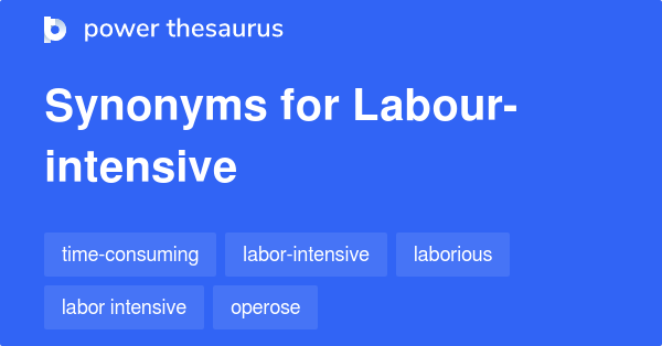 LABOUR-INTENSIVE Synonyms: 53 Similar Words & Phrases