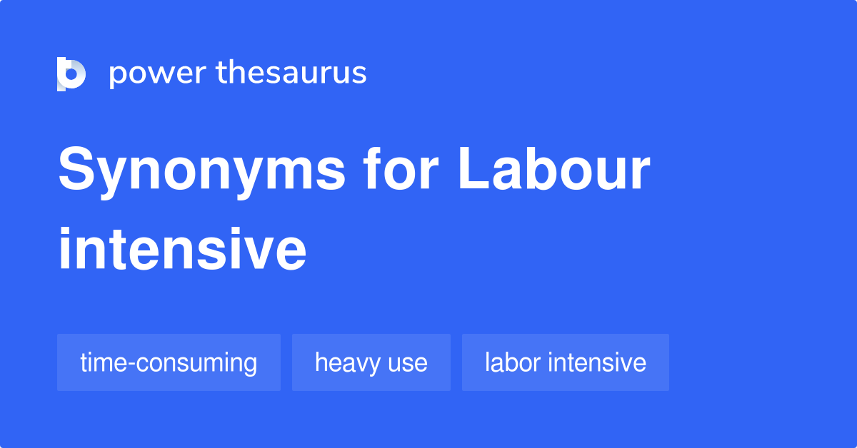 LABOUR INTENSIVE Synonyms: 35 Similar Words & Phrases