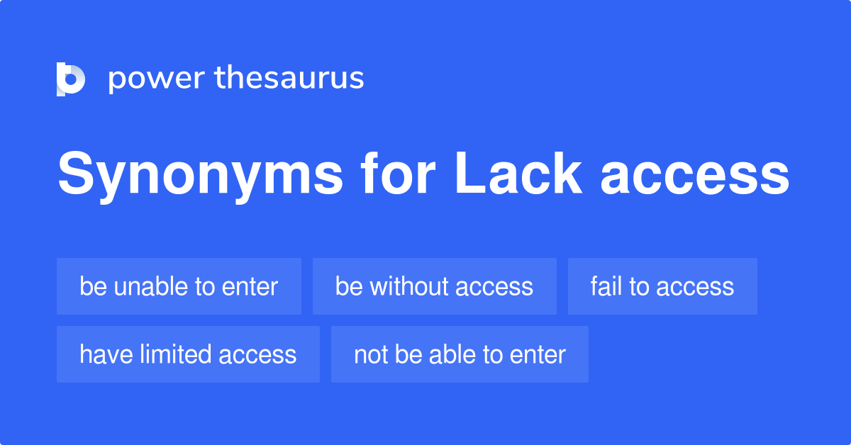 LACK ACCESS Synonyms: 51 Similar Phrases