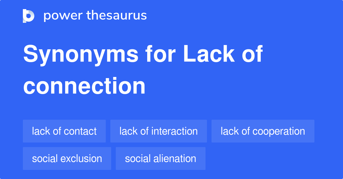 LACK OF CONNECTION Synonyms: 147 Similar Words & Phrases