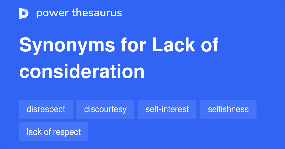LACK OF CONSIDERATION Synonyms: 93 Similar Words & Phrases