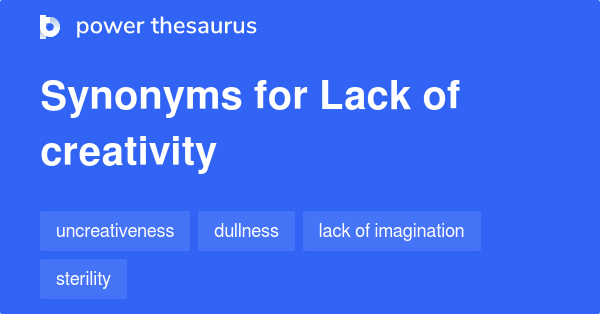 LACK OF CREATIVITY Synonyms: 114 Similar Words & Phrases