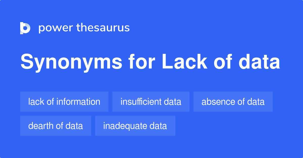 LACK OF DATA Synonyms: 274 Similar Words & Phrases
