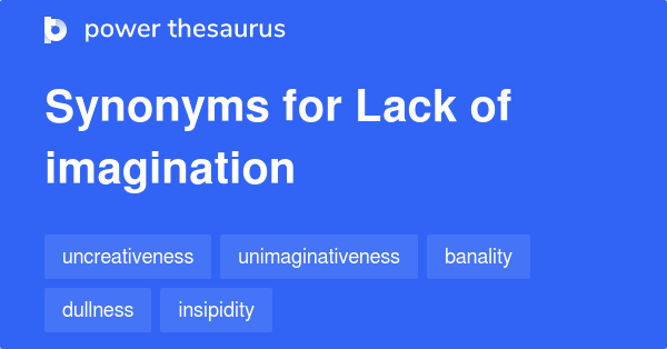 LACK OF IMAGINATION Synonyms: 151 Similar Words & Phrases