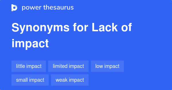 LACK OF IMPACT Synonyms: 111 Similar Words & Phrases