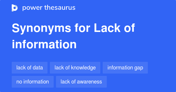 LACK OF INFORMATION Synonyms: 464 Similar Words & Phrases