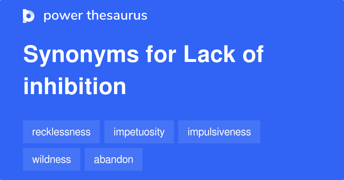 LACK OF INHIBITION Synonyms: 63 Similar Words & Phrases