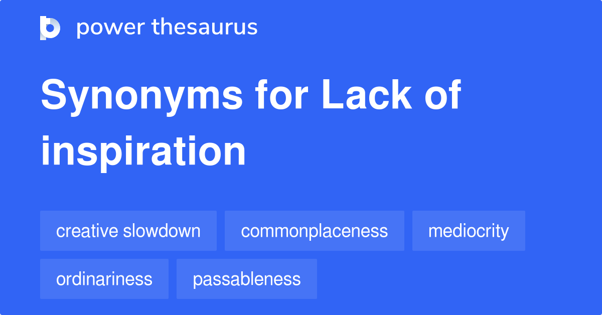 LACK OF INSPIRATION Synonyms: 152 Similar Words & Phrases