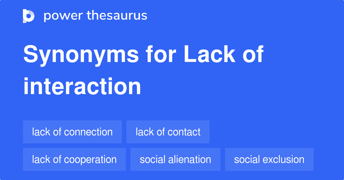 LACK OF INTERACTION Synonyms: 127 Similar Words & Phrases