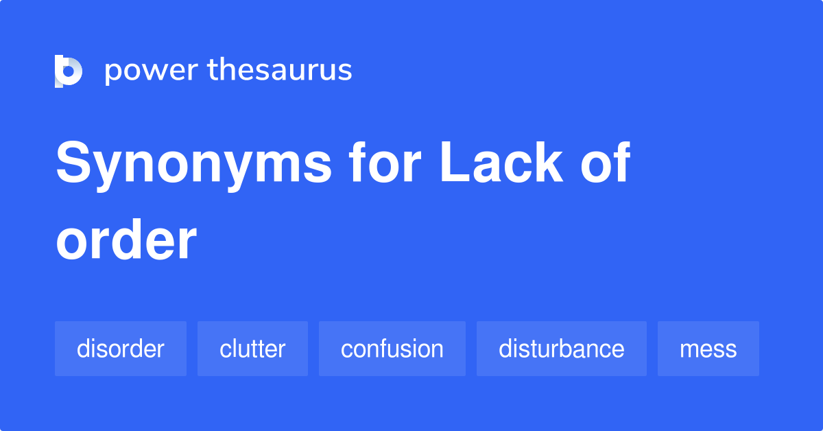 LACK OF ORDER Synonyms: 165 Similar Words & Phrases