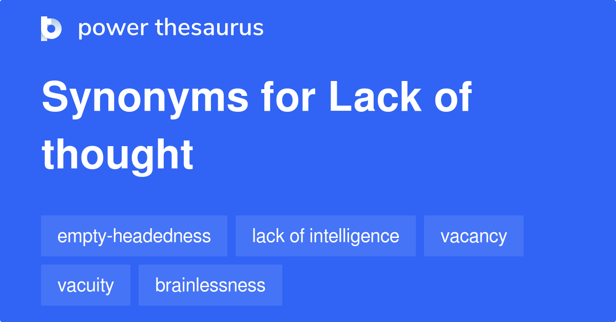 LACK OF THOUGHT Synonyms: 46 Similar Words & Phrases