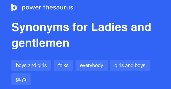 LADIES AND GENTLEMEN Synonyms: 348 Similar Words & Phrases
