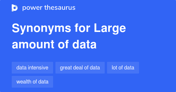 LARGE AMOUNT OF DATA Synonyms: 101 Similar Phrases