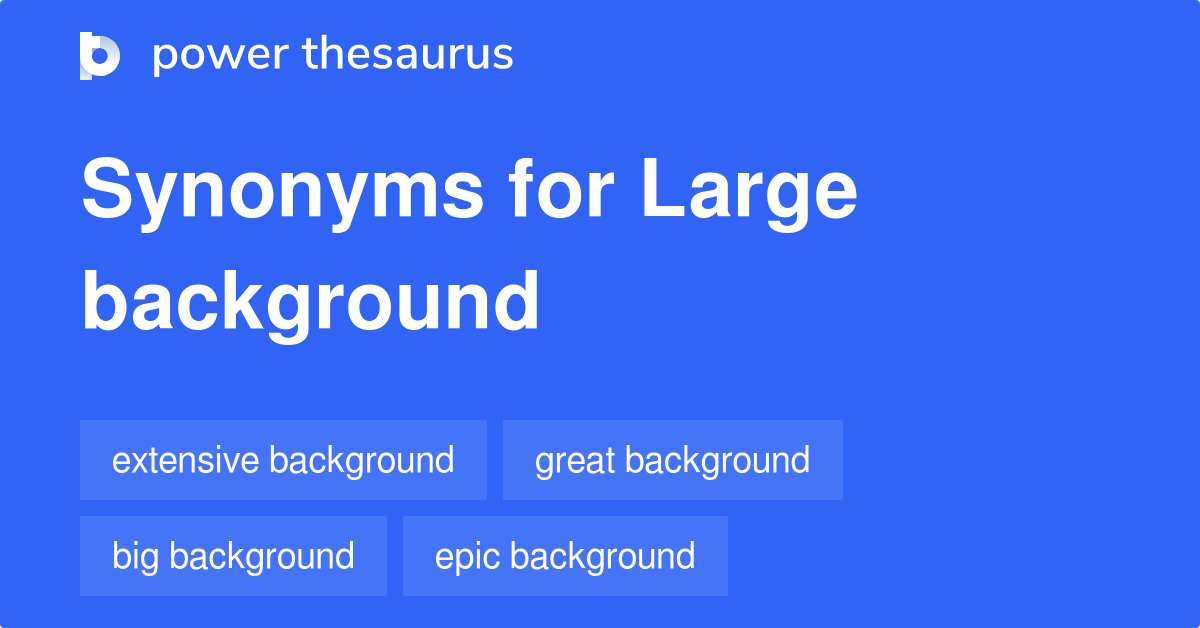 LARGE BACKGROUND Synonyms: 15 Similar Phrases