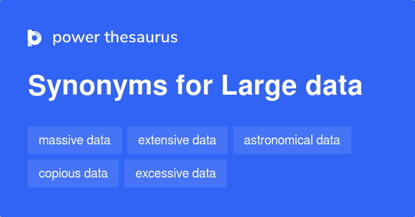 LARGE DATA Synonyms: 41 Similar Phrases