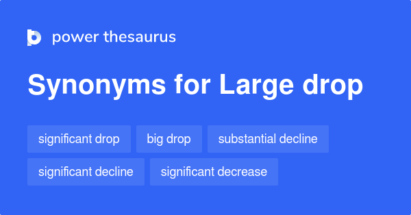 LARGE DROP Synonyms: 133 Similar Phrases