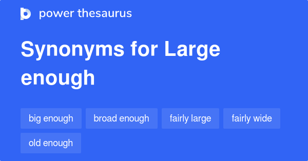 LARGE ENOUGH Synonyms: 67 Similar Phrases