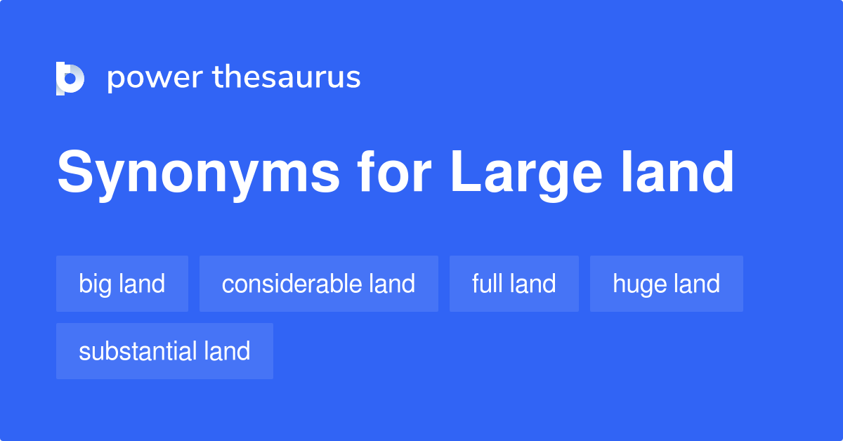 LARGE LAND Synonyms: 72 Similar Phrases