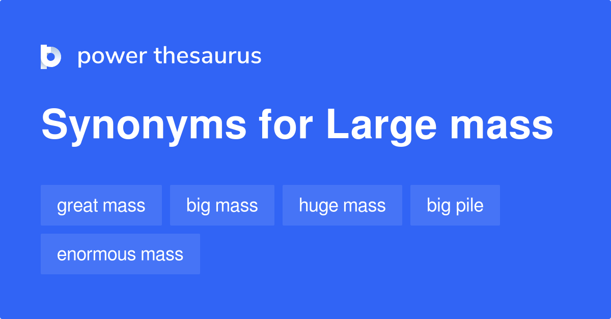 Large Mass synonyms - 208 Words and Phrases for Large Mass