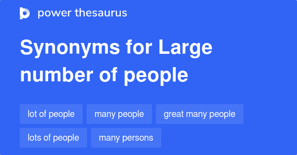 LARGE NUMBER OF PEOPLE Synonyms: 163 Similar Words & Phrases