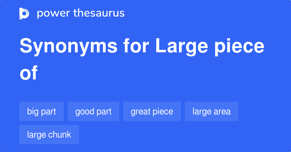 Large Piece Of synonyms - 416 Words and Phrases for Large Piece Of
