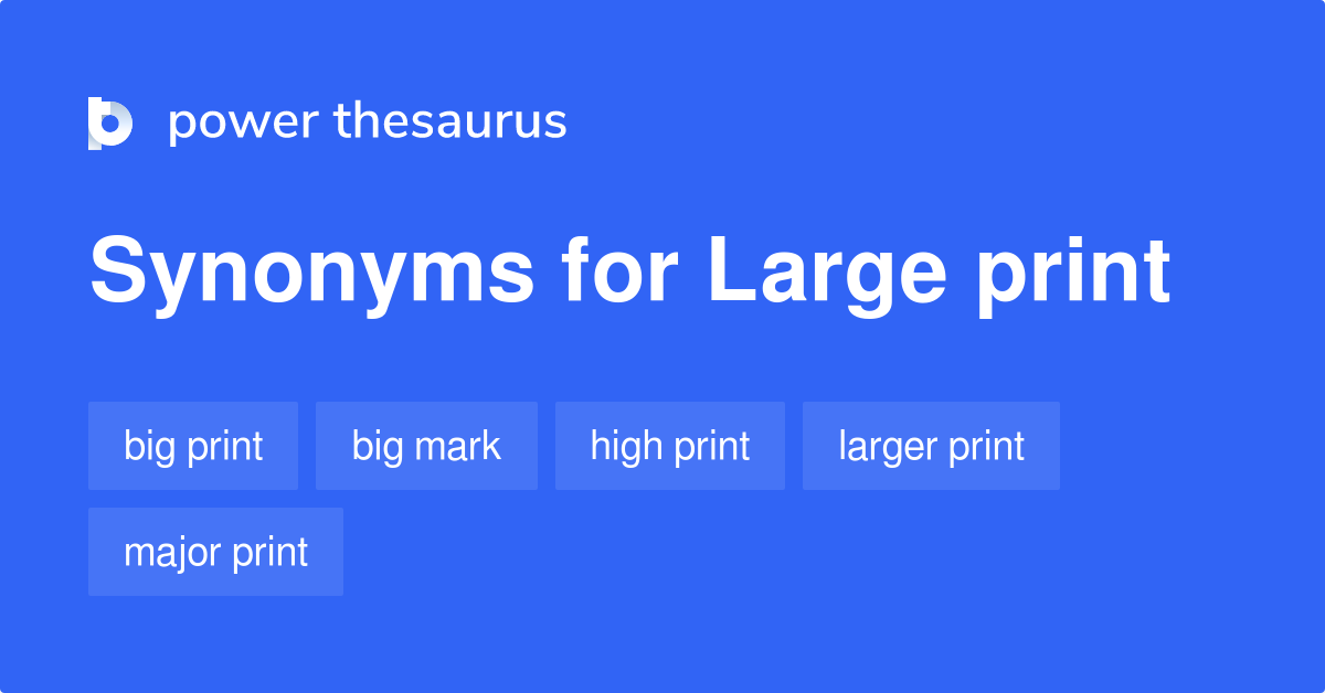 LARGE PRINT Synonyms: 49 Similar Words & Phrases