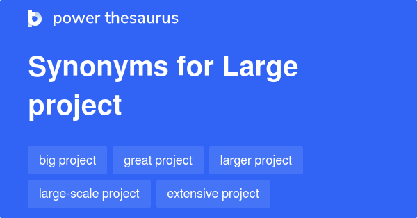LARGE PROJECT Synonyms: 42 Similar Phrases