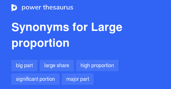 LARGE PROPORTION Synonyms: 860 Similar Words & Phrases