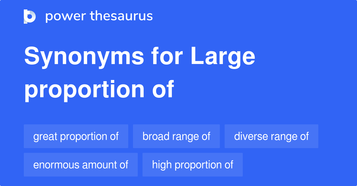 LARGE PROPORTION OF Synonyms: 334 Similar Phrases