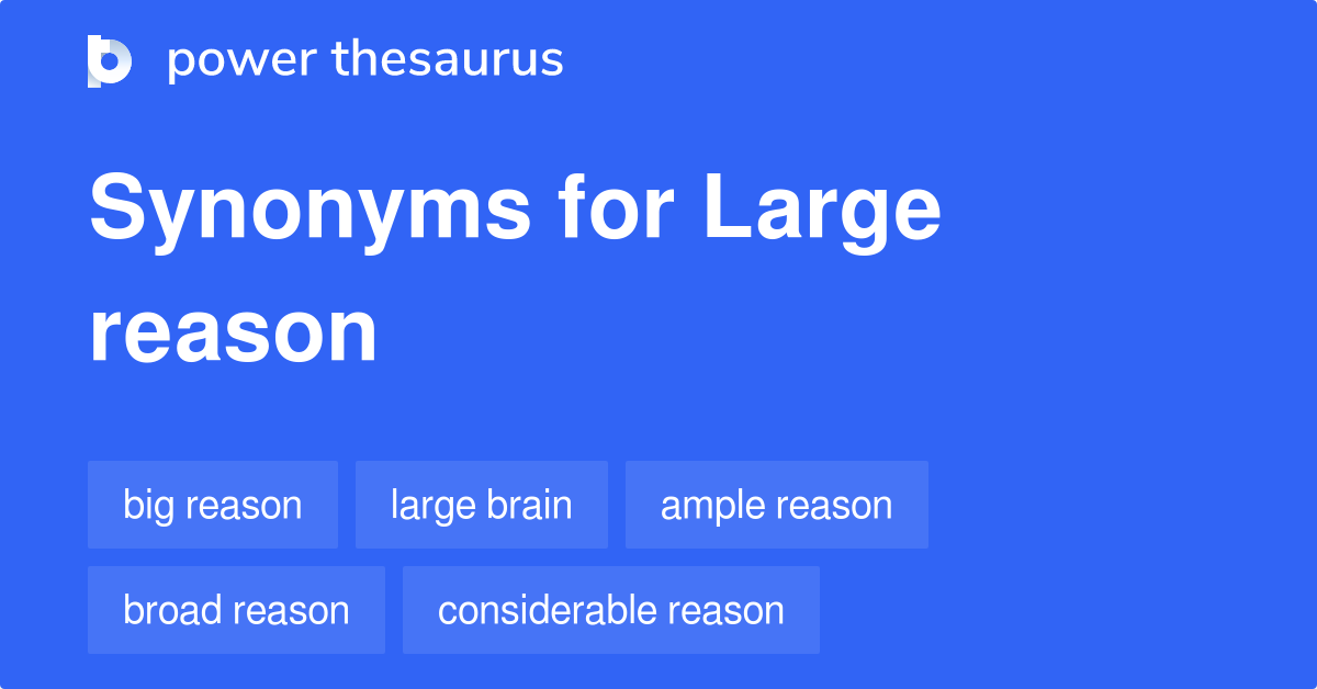 Large Reason synonyms - 62 Words and Phrases for Large Reason