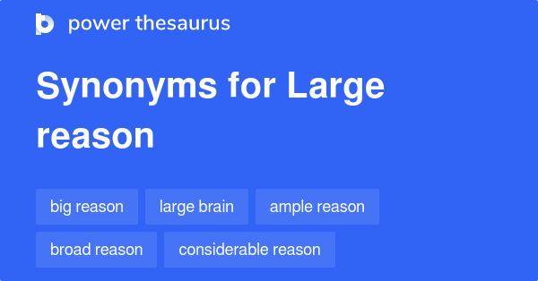 Large Reason synonyms - 62 Words and Phrases for Large Reason