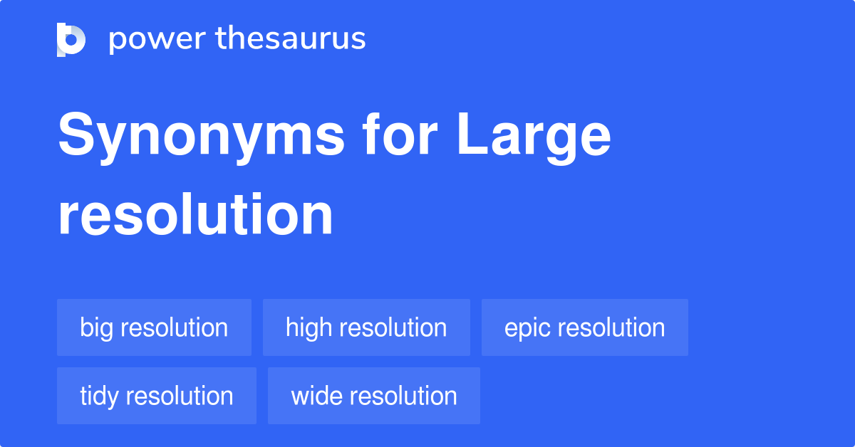 Large Resolution synonyms - 23 Words and Phrases for Large Resolution