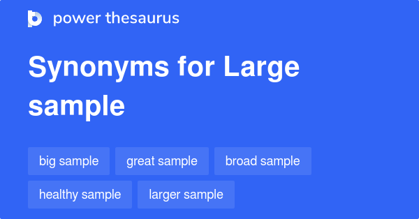 LARGE SAMPLE Synonyms: 29 Similar Phrases