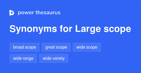LARGE SCOPE Synonyms: 36 Similar Phrases