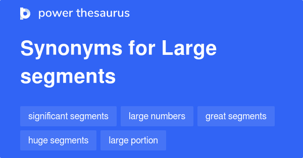 Large Segments synonyms - 57 Words and Phrases for Large Segments