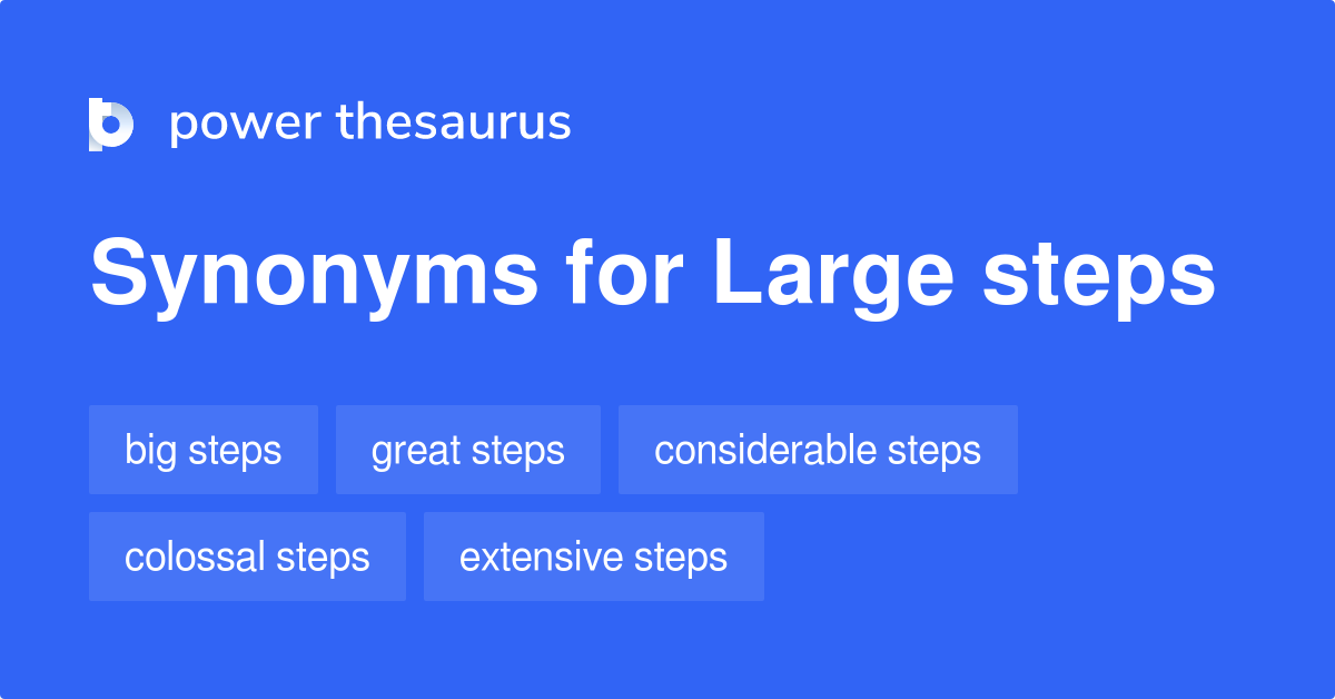 LARGE STEPS Synonyms: 39 Similar Phrases