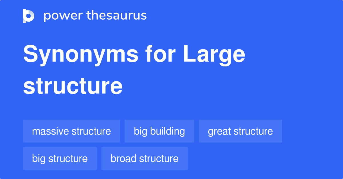LARGE STRUCTURE Synonyms: 53 Similar Words & Phrases