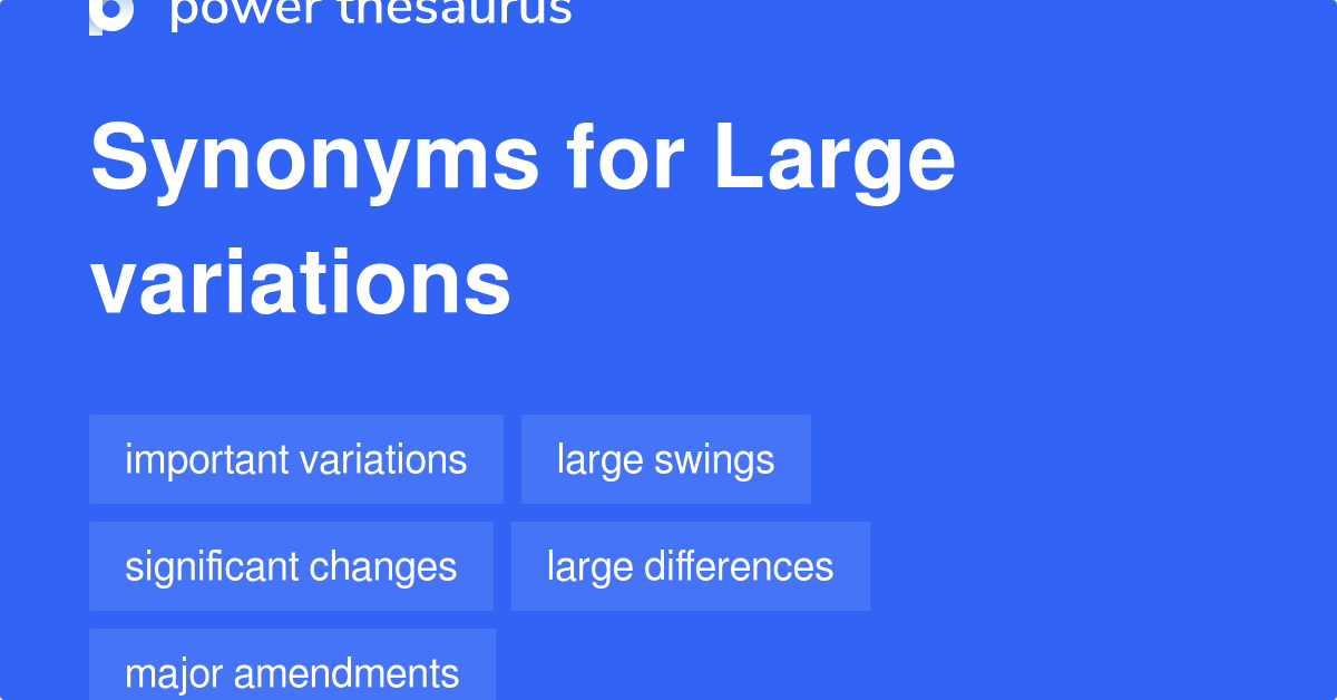 Large Variations synonyms - 196 Words and Phrases for Large Variations